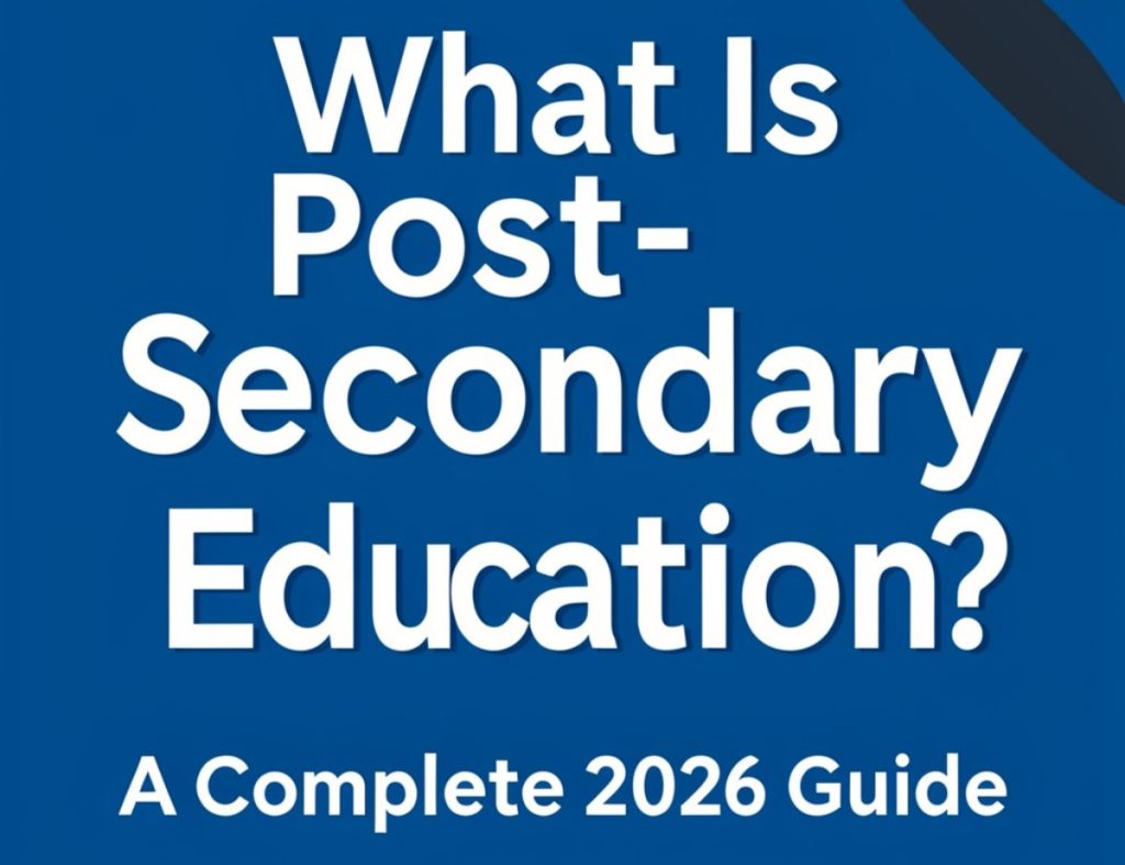 What is Post Secondary Education? Complete 2026 Guide, Types And Benefits